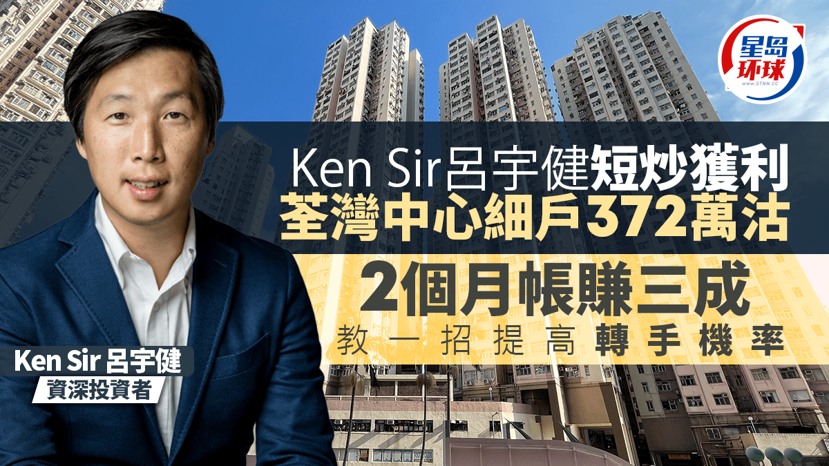 Ken Sir吕宇健短炒细价楼频获利，2个月帐赚三成，一招增转手机率 | 星岛环球网