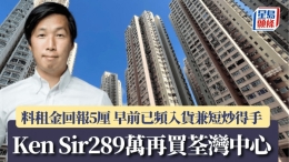 Ken Sir吕宇健289万再买荃湾中心，料租金回报5厘，早前已频入货兼短炒得手 | 星岛环球网